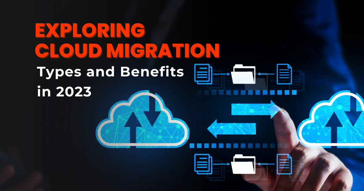 Exploring Cloud Migration: Types and Benefits in 2023